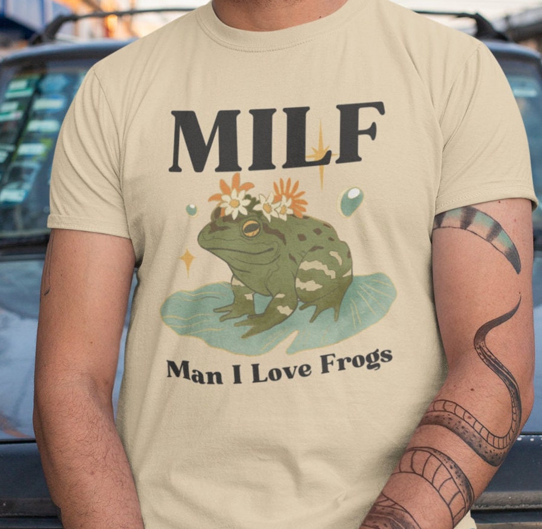 Man I Love Frogs / MILF Merch Dank Meme Quote Shirt Out of Pocket Humor ...