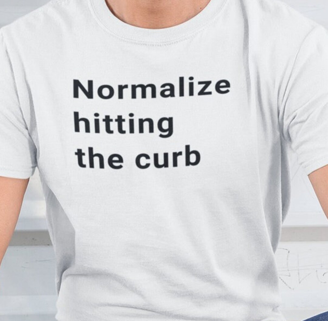 Normalize Hitting the Curb / Dank Meme Quote Shirt Out of Pocket Humor ...
