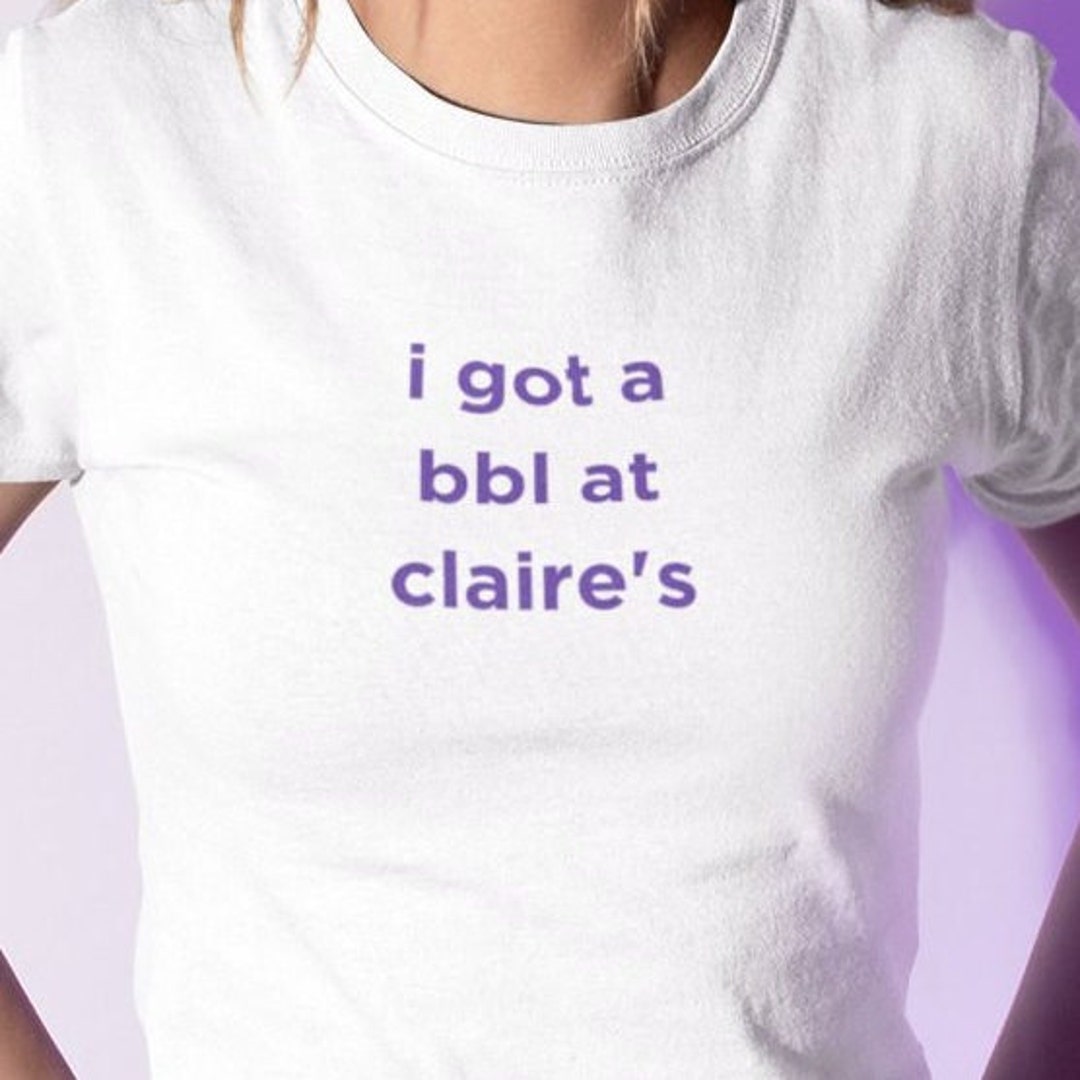 I Got a BBL at Claires / Dank Meme Quote Shirt Out of Pocket Humor T ...