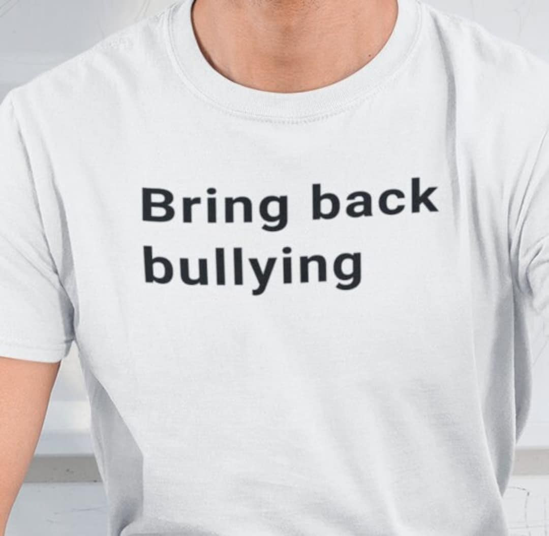 Bring Back Bullying / Dank Meme Quote Shirt Out of Pocket Inappropriate ...