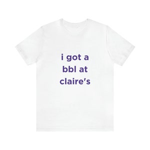 I Got a BBL at Claires / Dank Meme Quote Shirt Out of Pocket Humor T ...