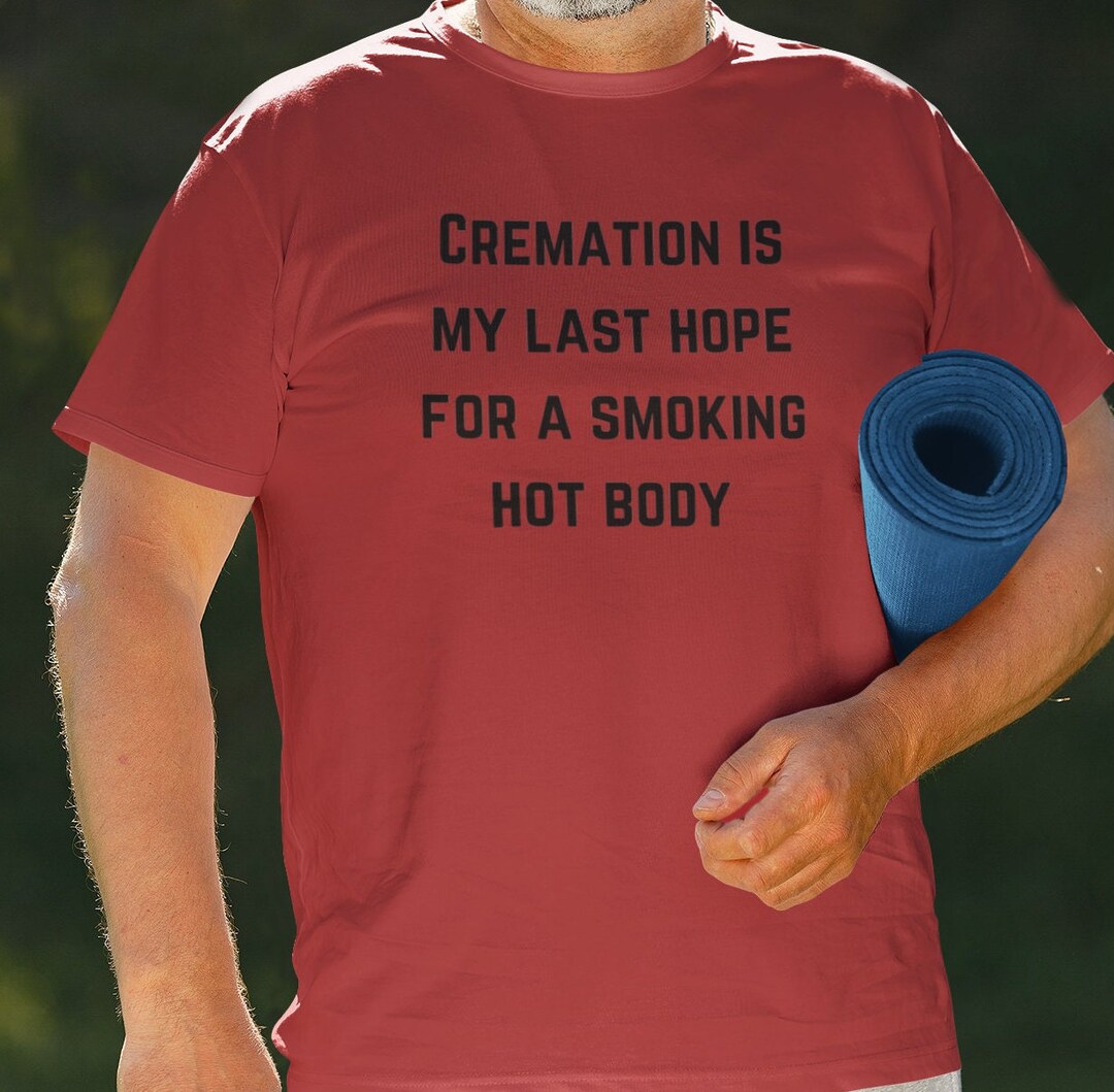 Cremation is My Last Hope for a Smoking Hot Body / Dank Meme Quote ...