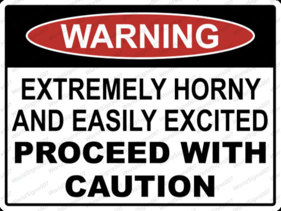 Funny Warning Sign, Extremely Horny and Easily Excited Proceed With ...