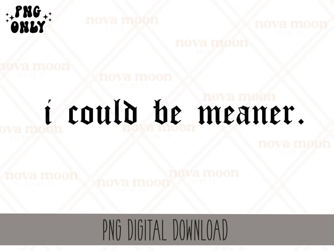 I Could Be Meaner || PNG Design || Digital Download || Sublimation ...