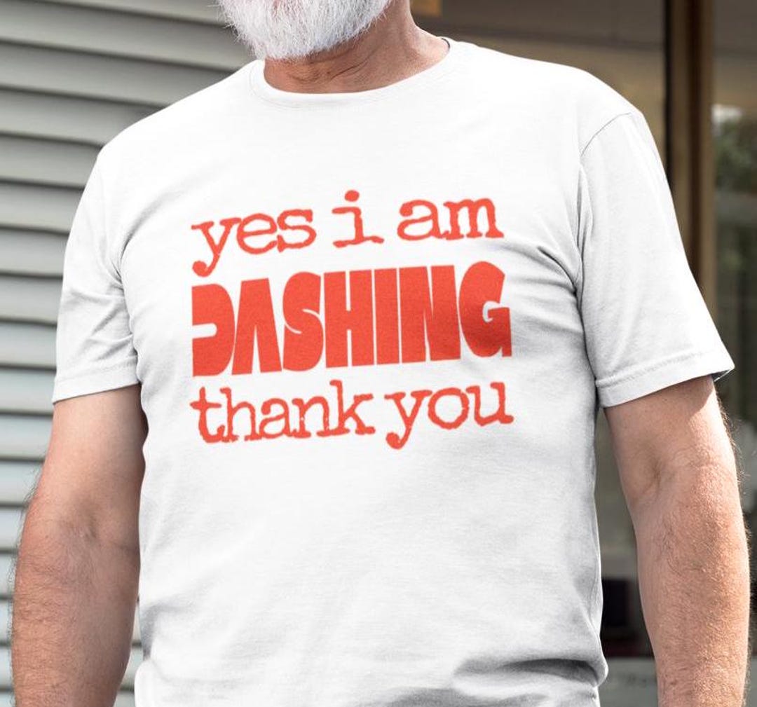 Yes I Am Dashing Tee Shirt, Why Yes I Am Dashing Tee Shirt for Dashing ...