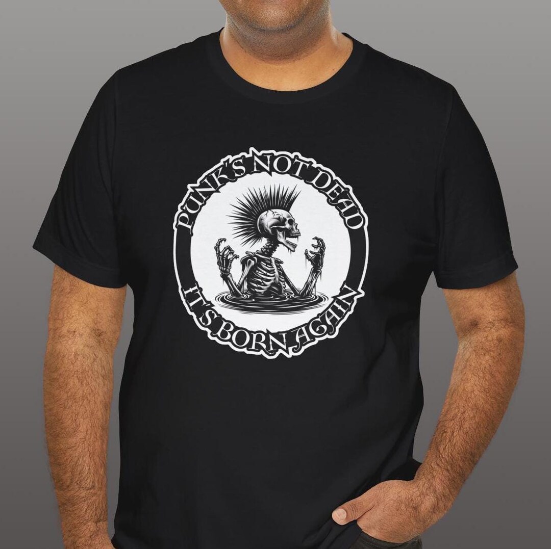 Punks Not Dead Its Born Again T Shirt, New Generation of Punk Rockers ...