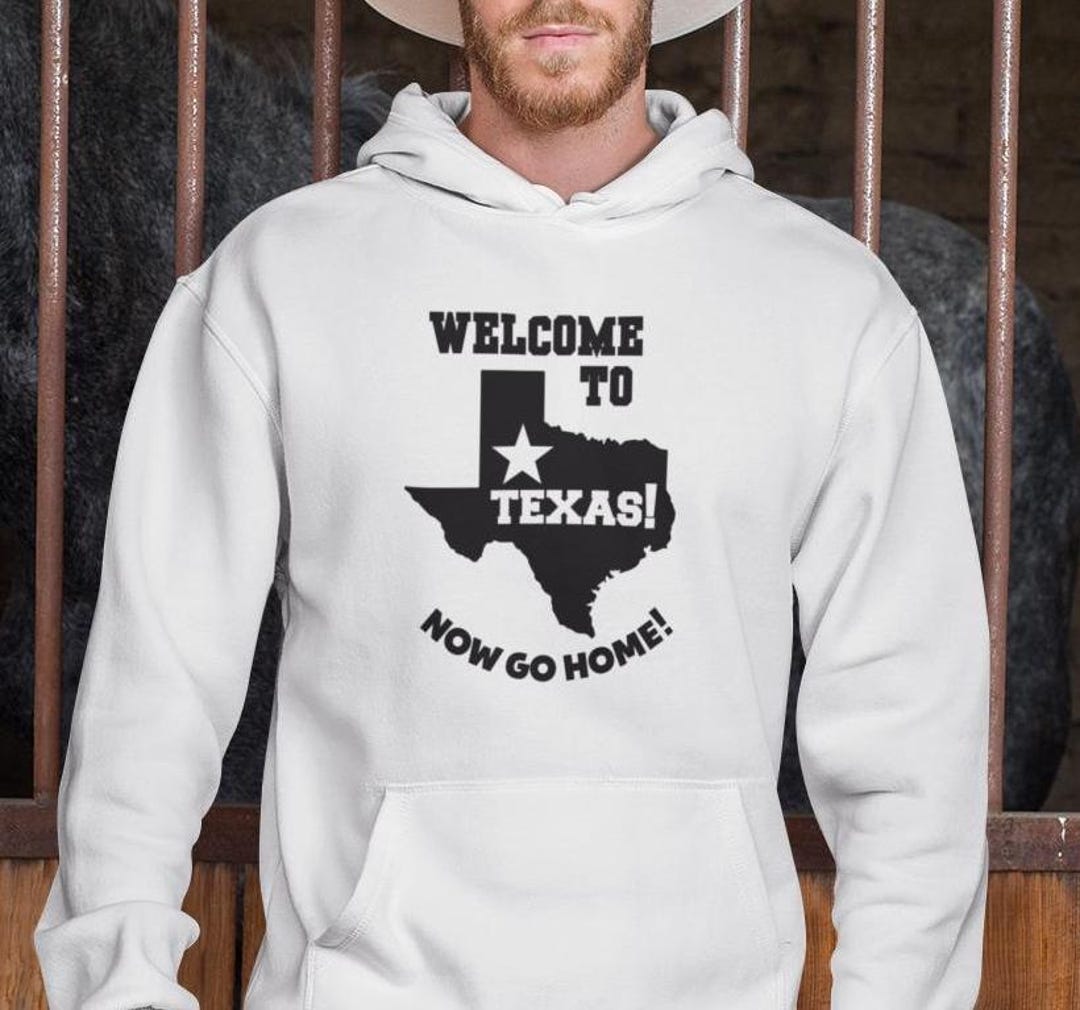 Texas Patriotic Gift Hoodie, Welcome to Texas Now Go Home Hoodie, Proud ...