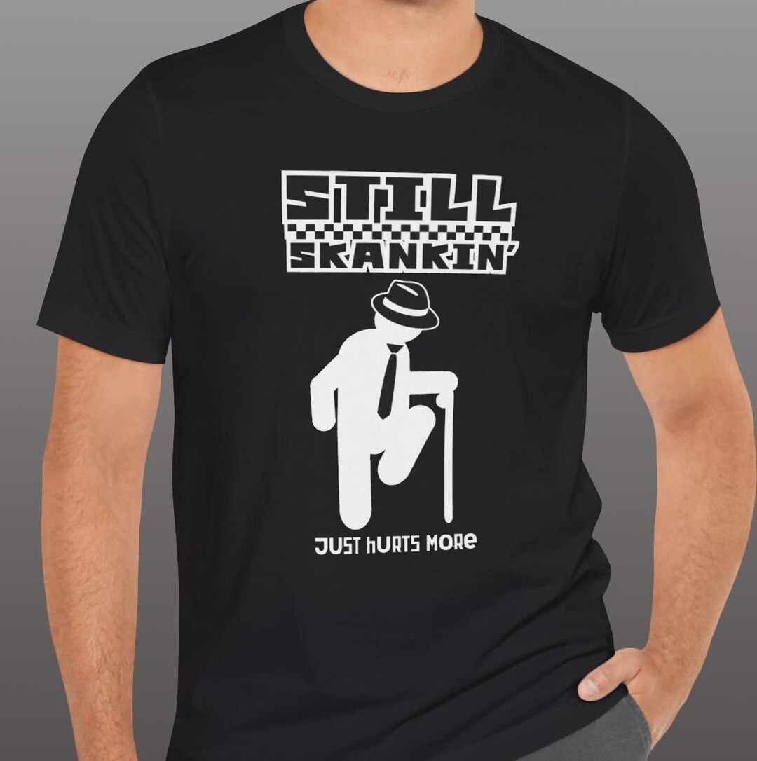 Ska Guy Tee Shirt, Still Skankin Just Hurts More Tee Shirt for Old Ska ...
