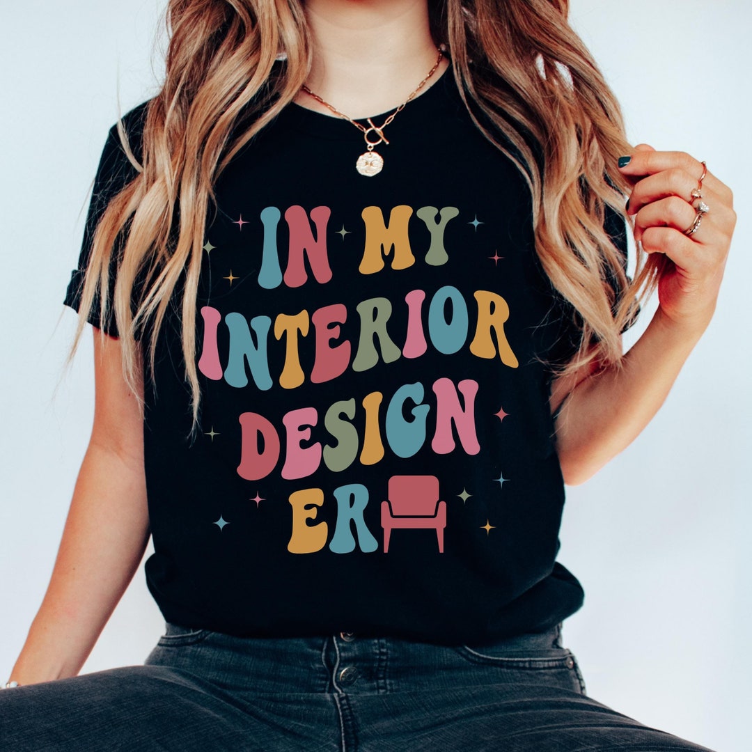 Interior Design Shirt, Interior Designer Era Tee, Gift for Interior ...