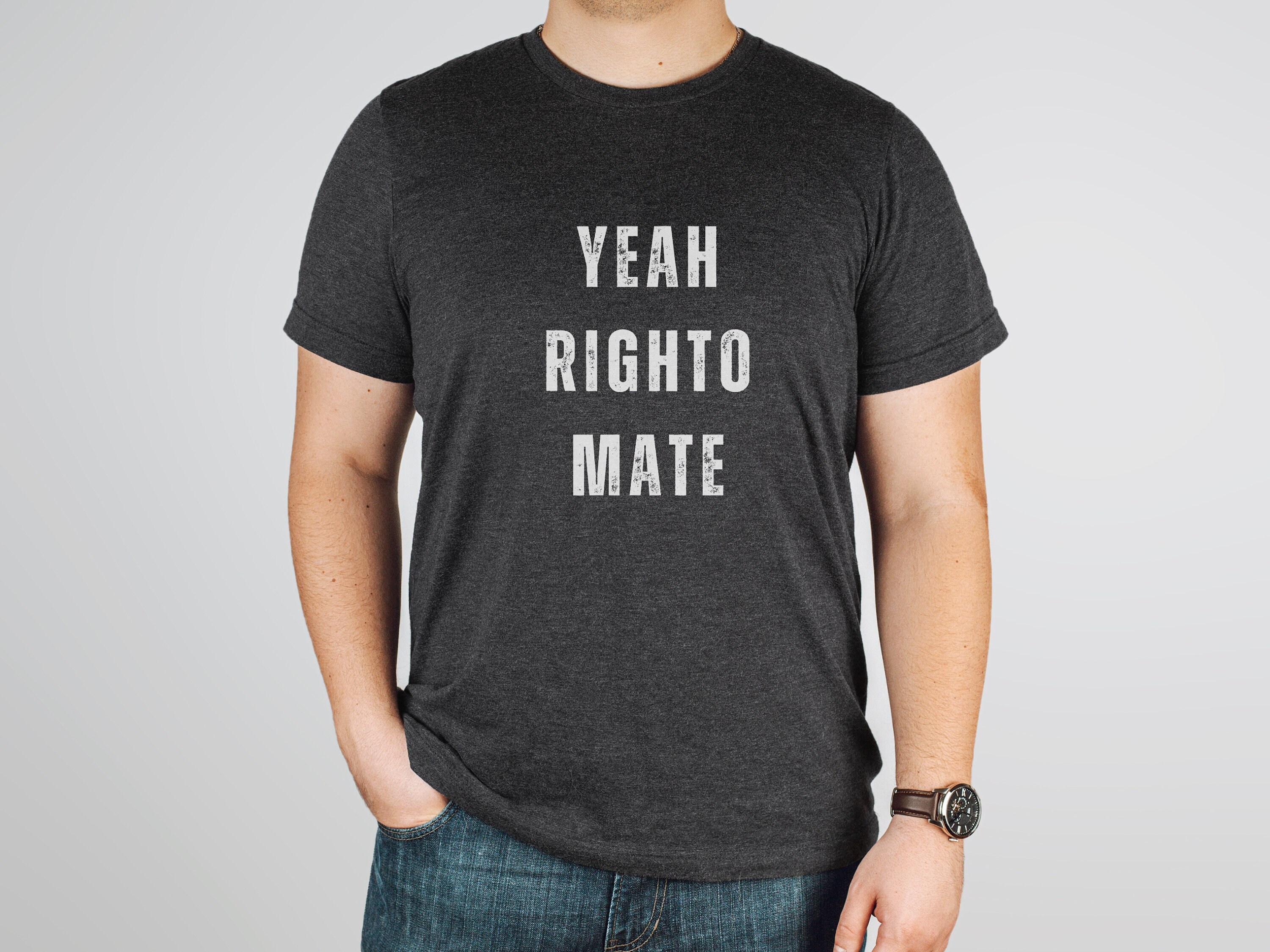 Yeah Righto Mate | Funny Quote T-shirt | Funny T-shirt | Yeah T-shirt ...