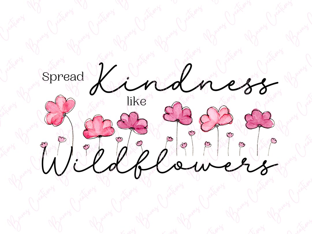 Spread Kindness Like Wildflowers PNG, Be Kind Sublimation, Kindness ...