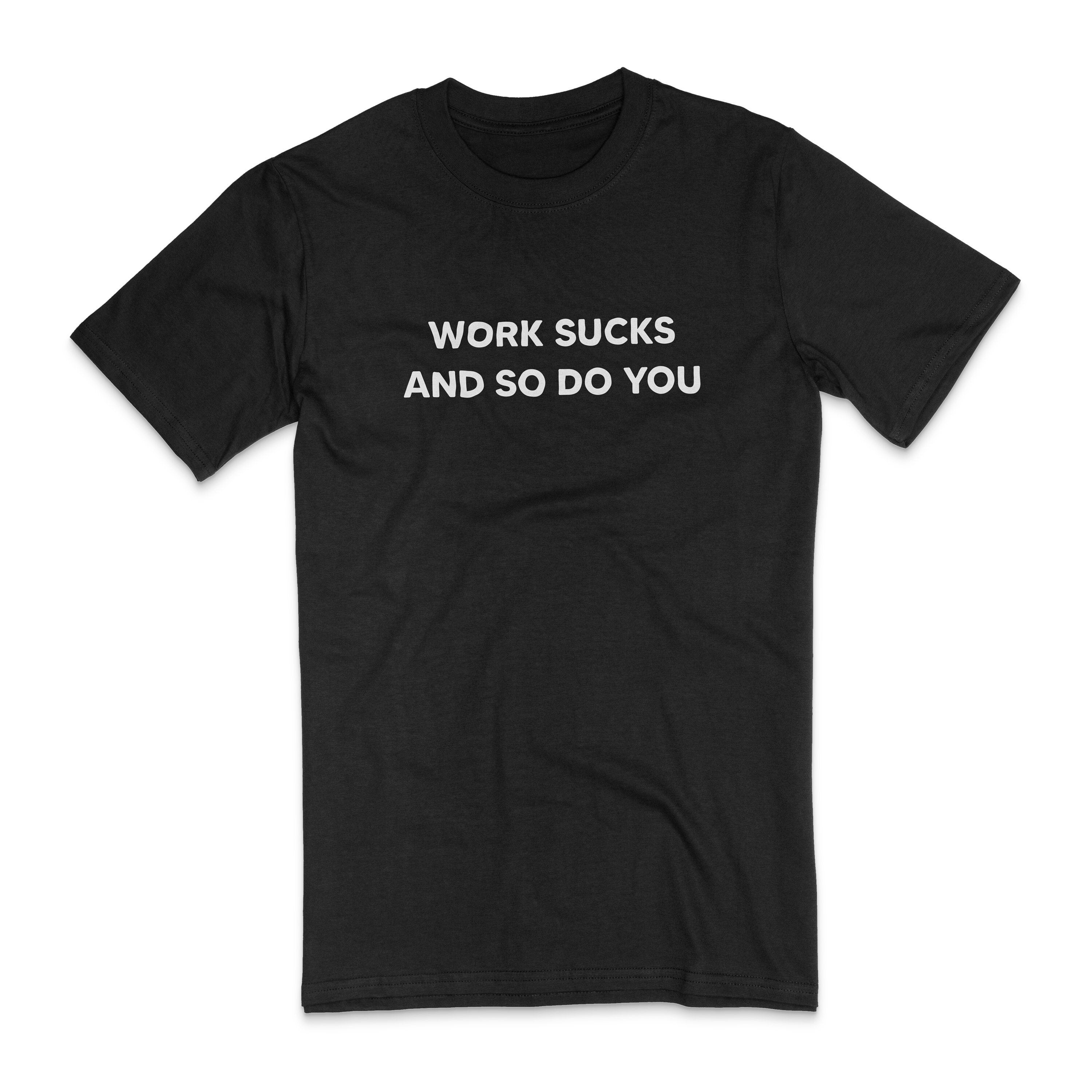 Work Sucks and so Do You T-shirt - Etsy