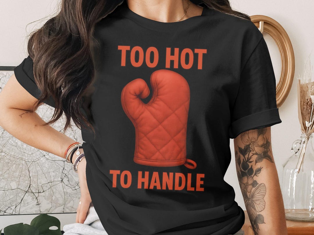 Too Hot to Handle Apparel: Funny Oven Mitt, Kitchen Humor T-shirt ...