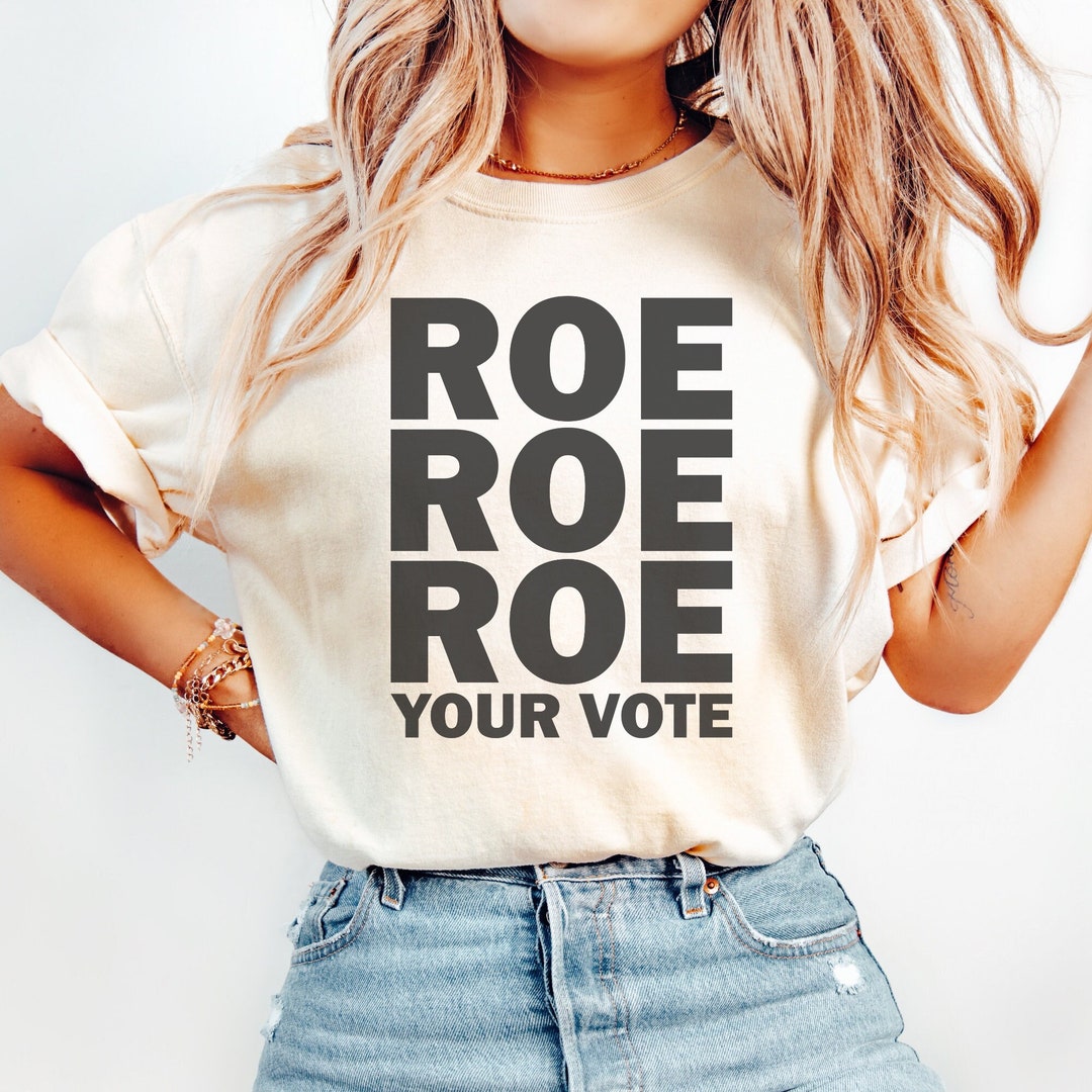 Roe Roe Roe Your Vote Our Bodies Our Choice Women's Right to Choose Pro ...