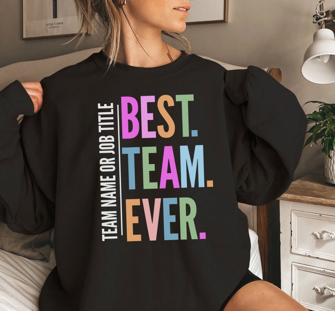 Customized Best Team Ever Sweatshirt, Teammate T-shirt, Team Name Shirt ...