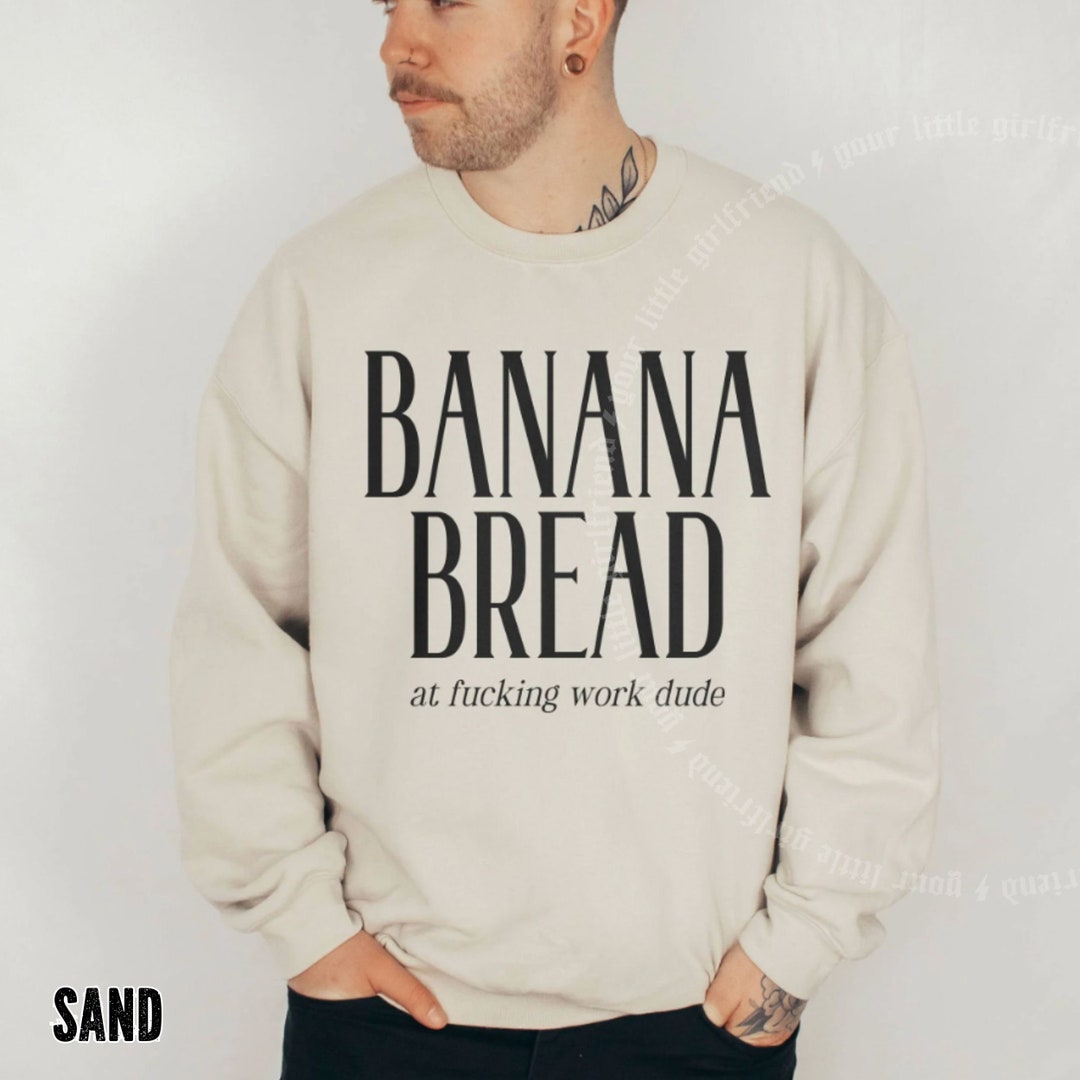 Banana Bread at Work Dude Hell Yeah, Banana Bread Sweatshirt, Oddly ...