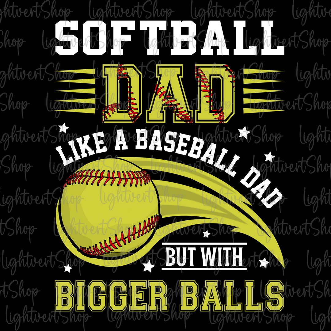Softball Dad Like A Baseball Dad but With Bigger Balls Png, Gift for ...