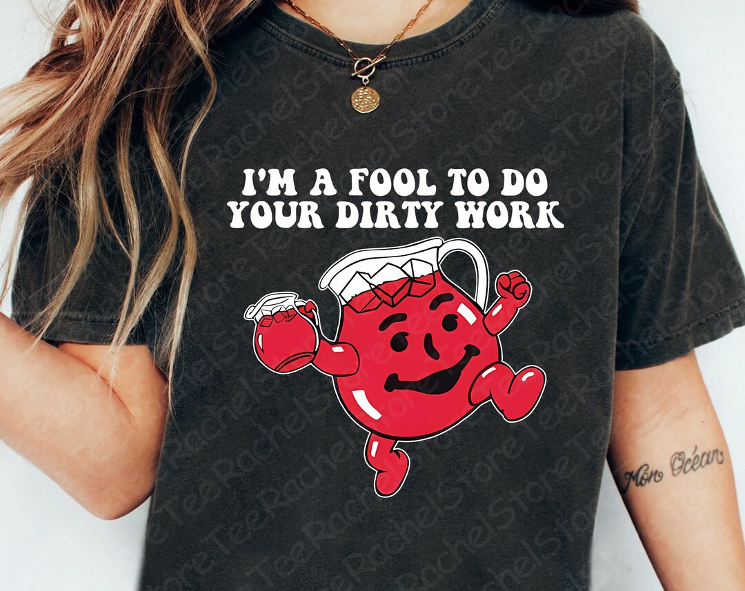 Im A Fool to Do Your Dirty Work T-shirt, Funny Trendy T-shirt, Trendy ...