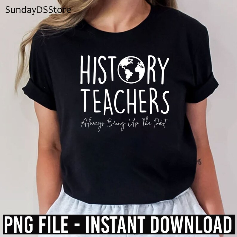 History Teachers Always Bring Up The Past Back To School Png History Teachers Png 1st Day Of