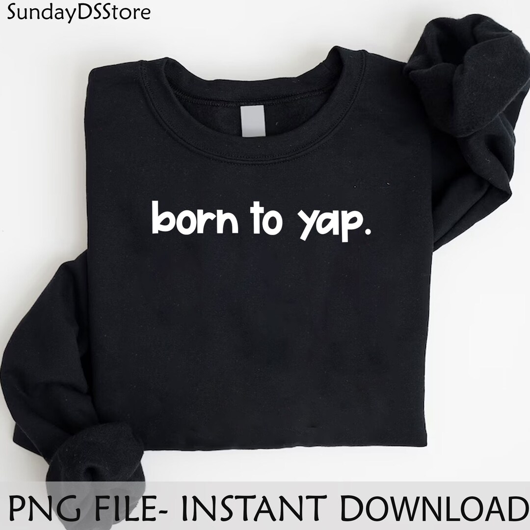 Born to Yap Png, Funny Y2k Meme Png, Born to Yap. Funny Quote Png, Gift ...