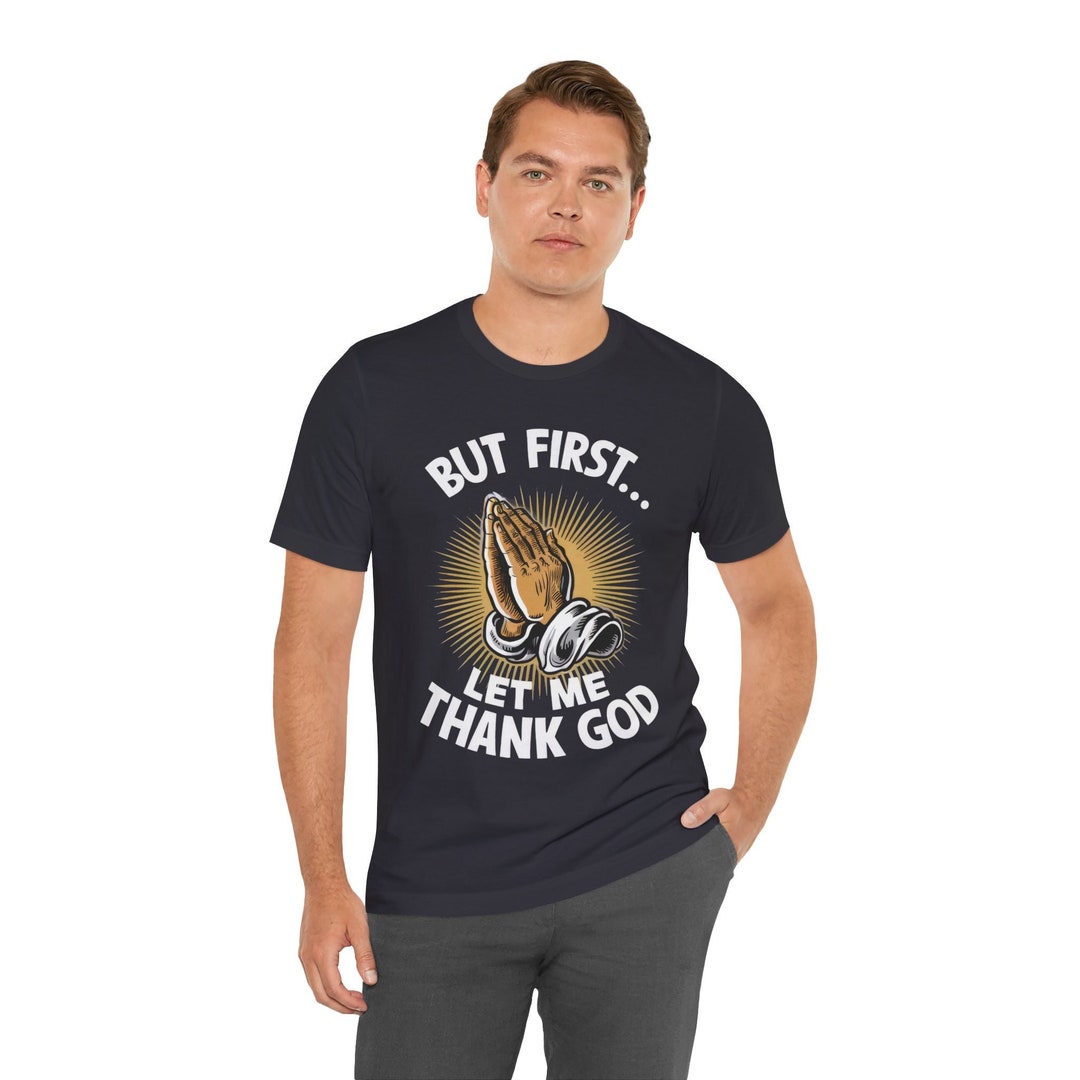 But First Let Me Thank God T-shirt for Men and Women Inspirational ...