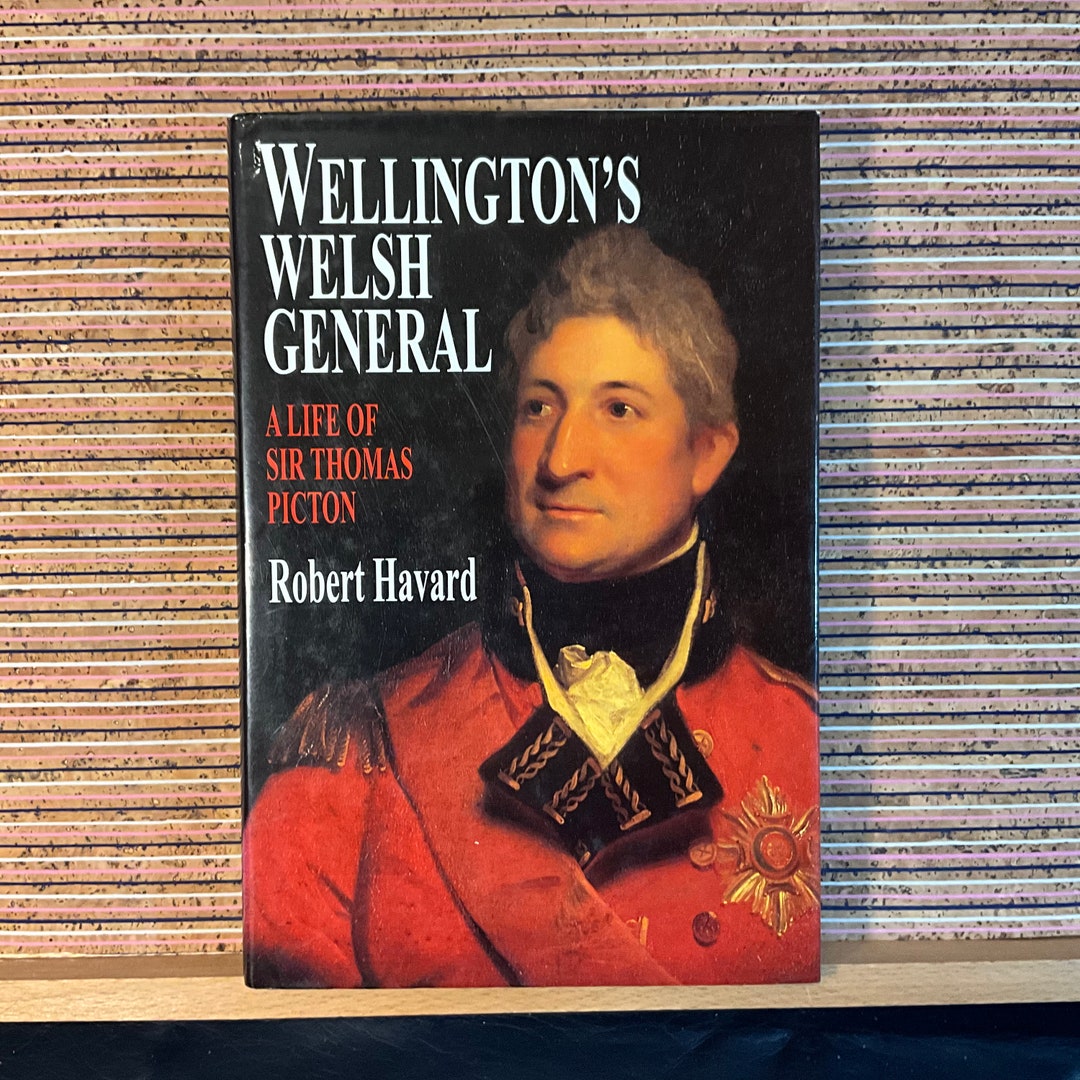 Wellington's Welsh General: A Life of Sir Thomas Picton by Robert ...