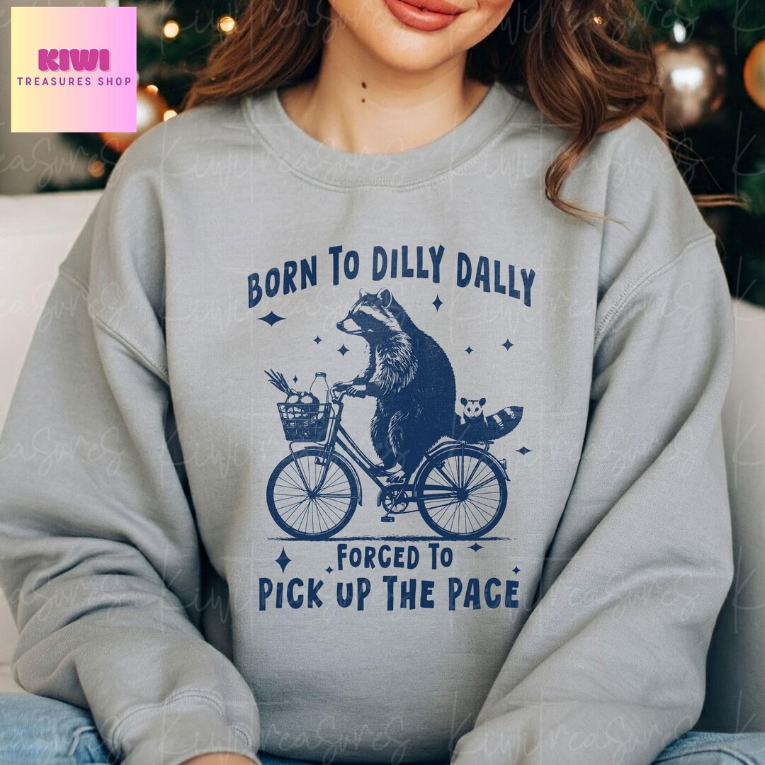 Born to Dilly Dally Forced to Pick up the Pace Shirt, Raccoon Meme Tee ...