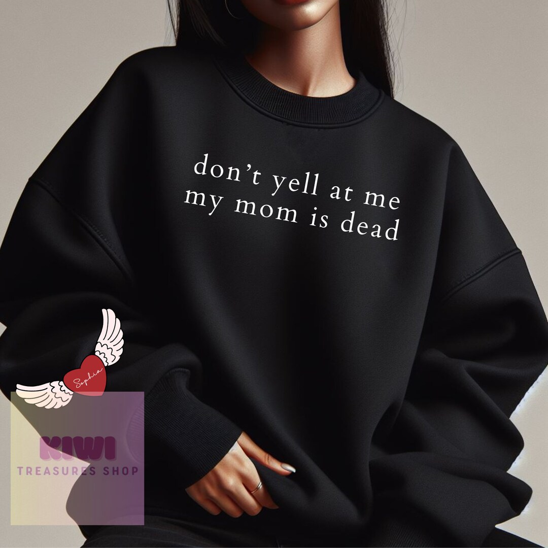 Personalized Don't Yell at Me My Mom is Dead, Dead Mom Club Sweatshirt ...