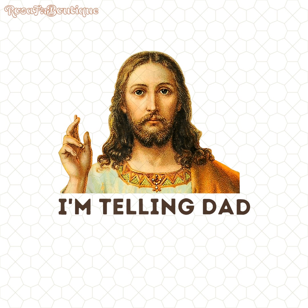 I'm Telling Dad Jesus Meme Surreal Funny Saying Png, God Saying Design ...