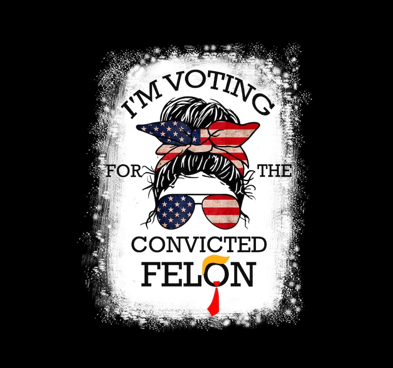 I'm Voting Png, Convicted Felon Png, Trump 2024 Convicted Felon Png - Etsy