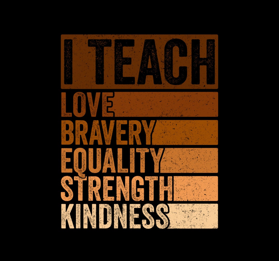 I Teach Love Bravery Equality Strength Kindness Png, I Teach Black ...