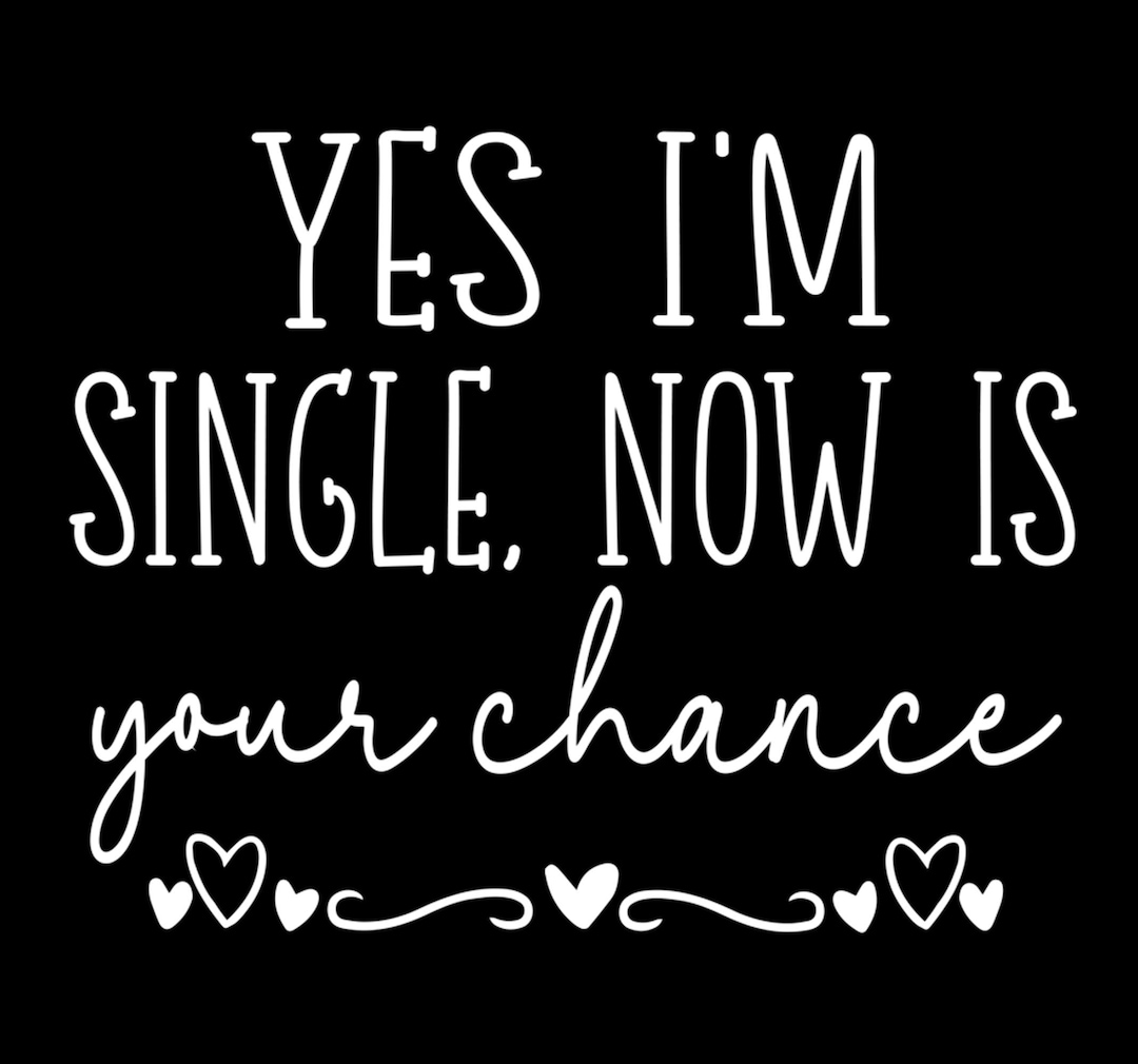 Yes I'm Single Now is Your Chance Png, Funny Cute Joke Flirting Png - Etsy