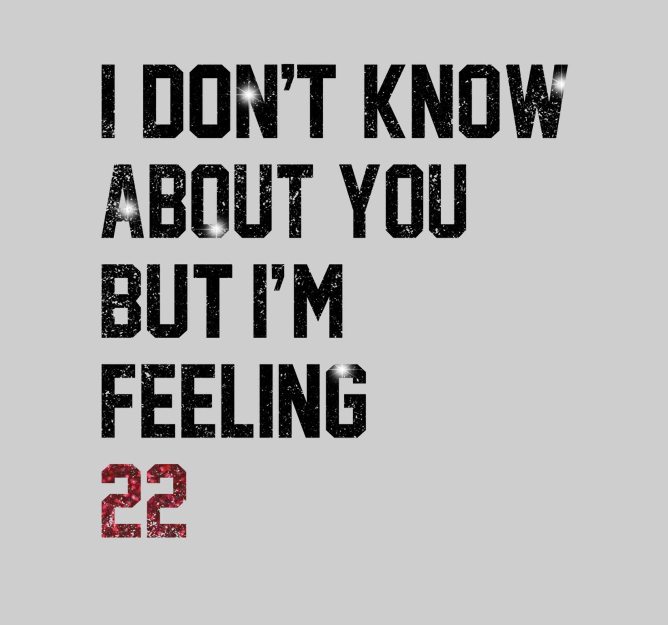 I Don't Know About You but I'm Feeling 22 Png - Etsy