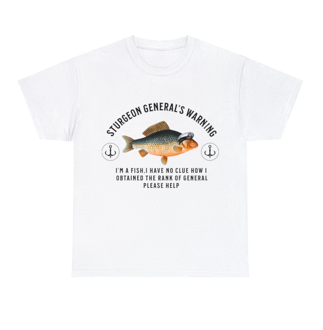 Sturgeon General's Warning I Am A Fish I Have No Idea How I Attained ...