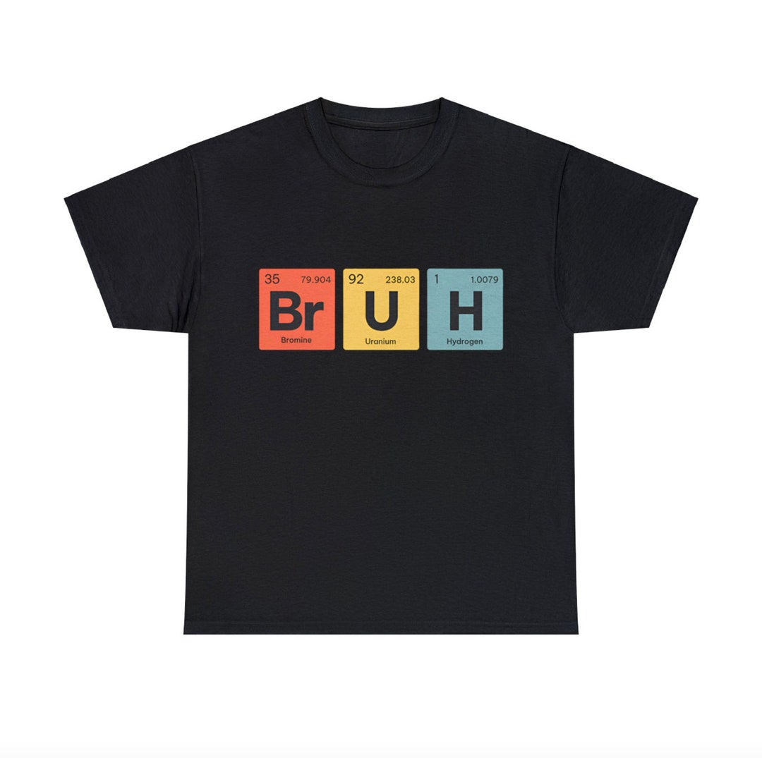Bruh Periodic Table Shirt, Funny Meme Shirt, Oddly Specific Shirt, Dank ...