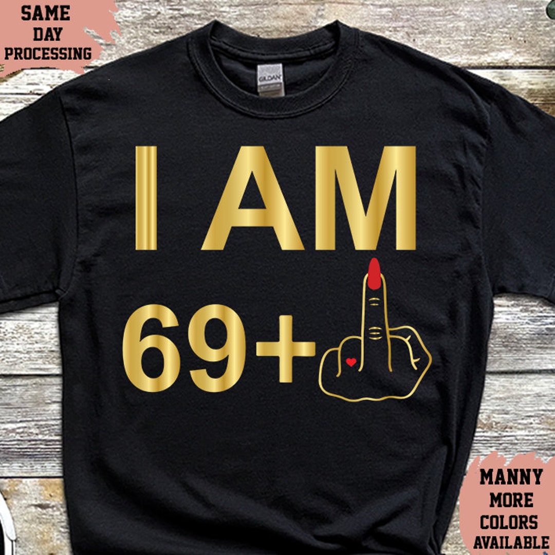 70th Birthday Shirt, 69 Plus Birthday T Shirt, I Am 69 Middle Finger ...
