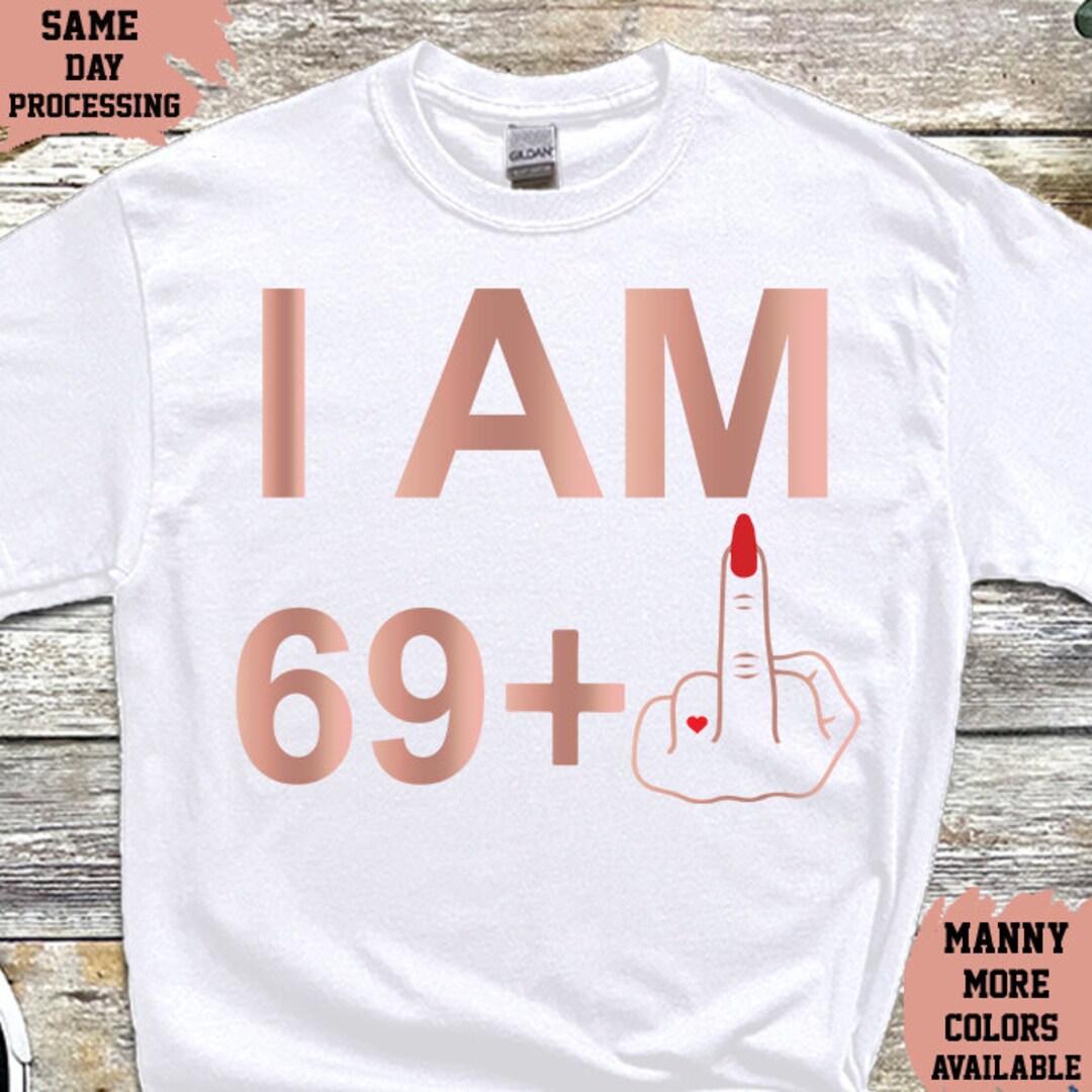 I Am 69 Middle Finger Shirt, 69 Plus Tshirt, 70th Birthday Shirt ...