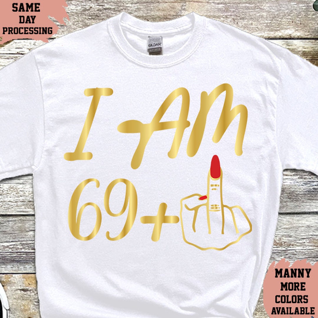 69 Plus Birthday T Shirt, I Am 69 Middle Finger Shirt, 70th Birthday ...