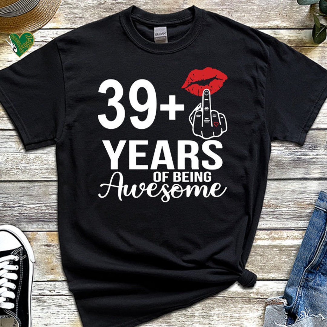 I Am 39+ Middle Finger T Shirt, 40th Birthday Shirt, Customize Birthday ...