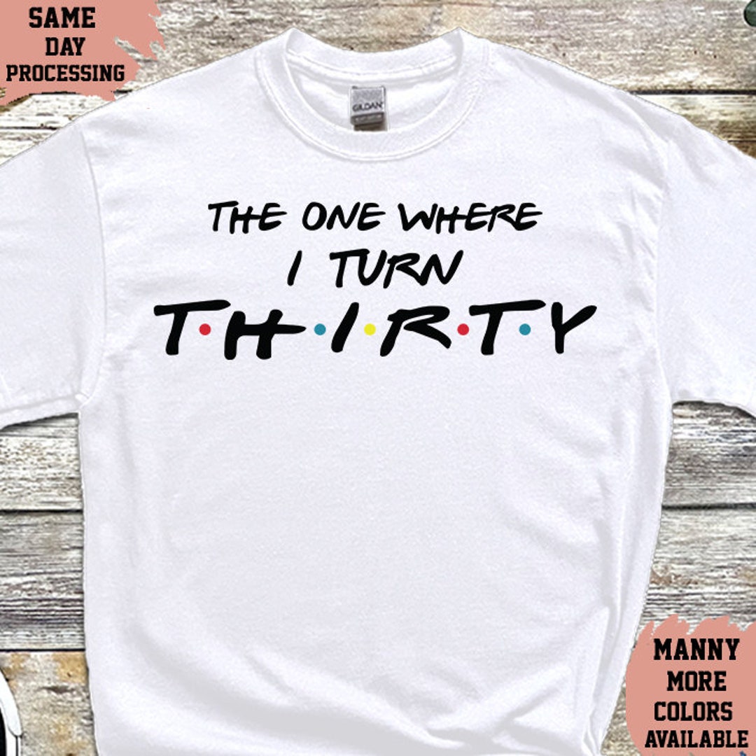 30th Birthday T Shirt, Friends Birthday Shirt, the One Where I Turns ...