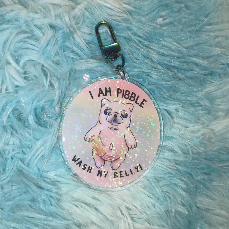 I Am Pibble Wash My Belly! - Large Acrylic Glittery Keychain - Cute ...