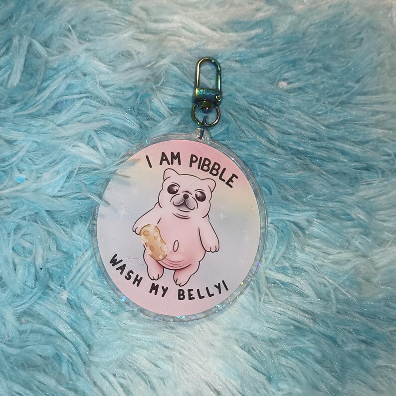 I Am Pibble Wash My Belly! - Large Acrylic Glittery Keychain - Cute ...