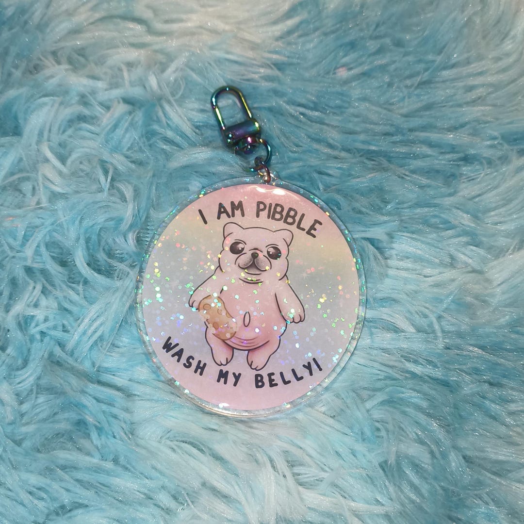 I Am Pibble Wash My Belly! - Large Acrylic Glittery Keychain - Cute ...