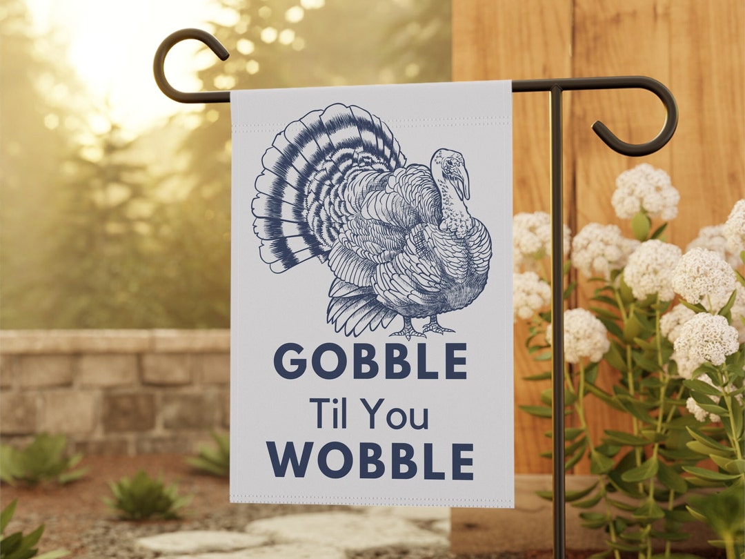 High Quality Gobble Til You Wobble Garden Flag 12x18 Flag Welcome Flag ...