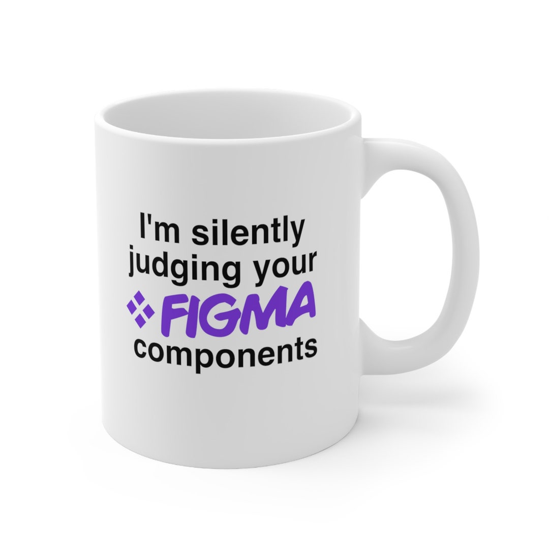 I'm Silently Judging Your Figma Components Mug. UX Designer Gift. Product Designer Gift Idea ...