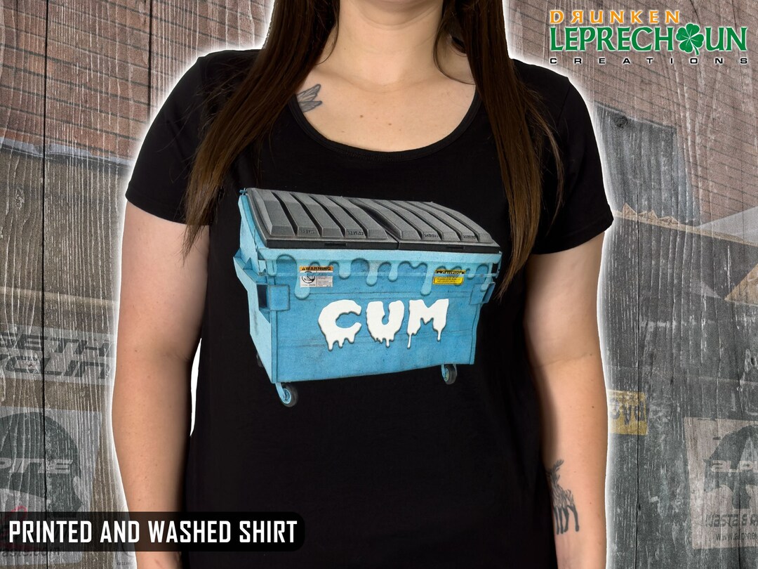 Cum Dumpster Shirt Soft And Vibrant Offensive Shirt Funny Shirt