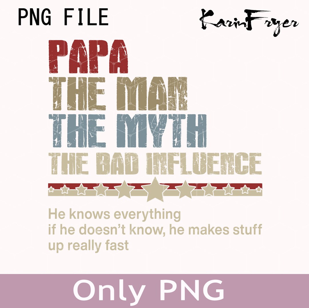 Papa the Man the Myth the Bad Influence Png, Father's Day Png ...