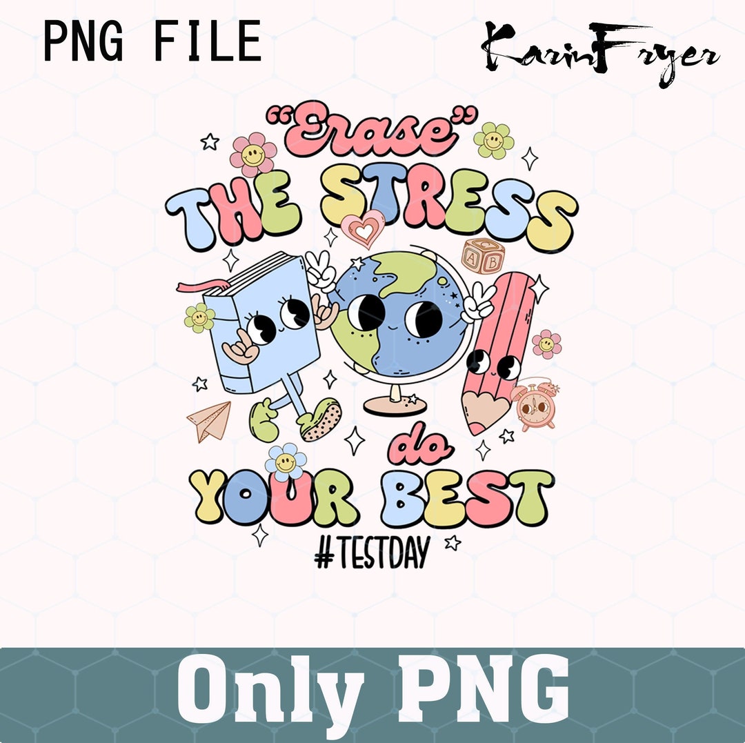 Erase the Stress Do Your Best Test Day Png Design Sublimation Testing ...