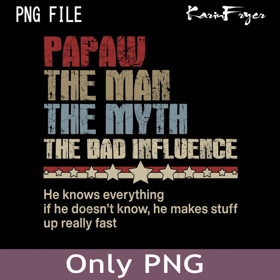 Papaw the Man the Myth the Bad Influence Png, Father's Day Png ...