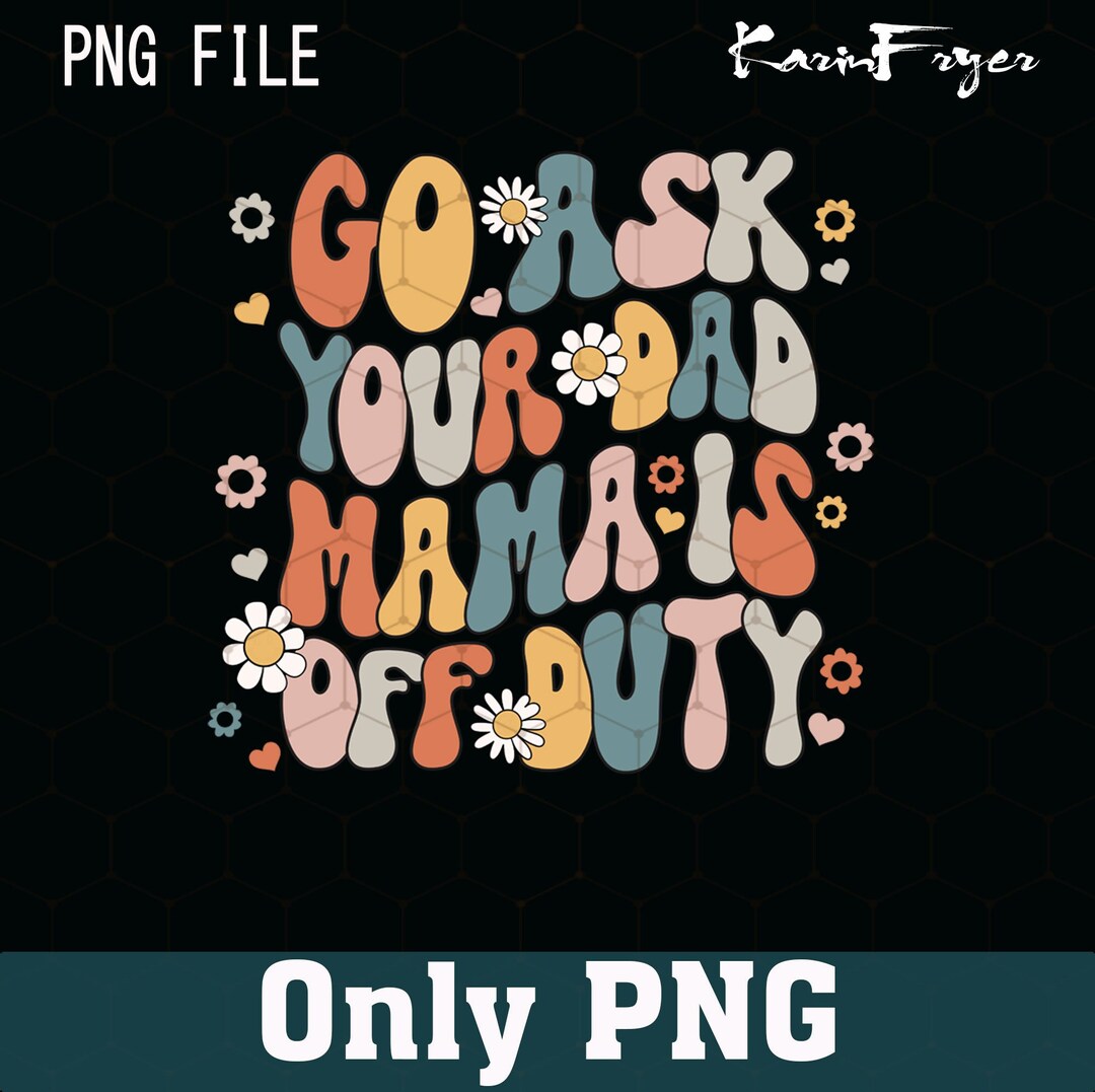 Go Ask Your Dad, Mama is off Duty Retro Mama Png Sublimation Design for ...